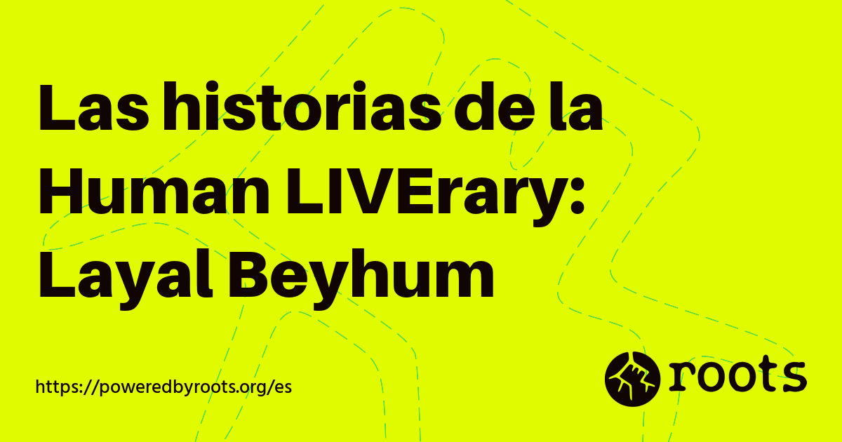 Las historias de la Human LIVErary: Layal Beyhum | Roots