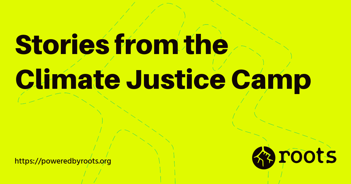 Stories from the Climate Justice Camp | Roots
