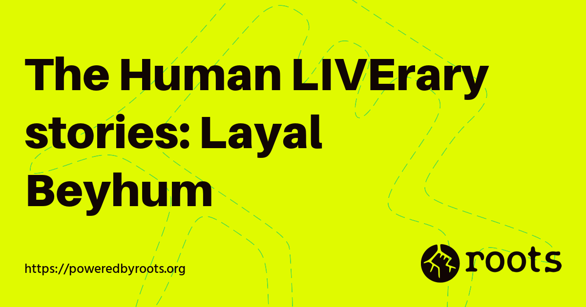 The Human LIVErary stories: Layal Beyhum | Roots